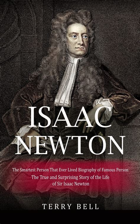 Isaac Newton The Smartest Person That Ever Lived Biography Of Famous Person The True And