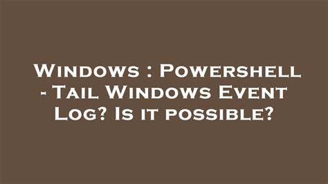 Windows Powershell Tail Windows Event Log Is It Possible YouTube
