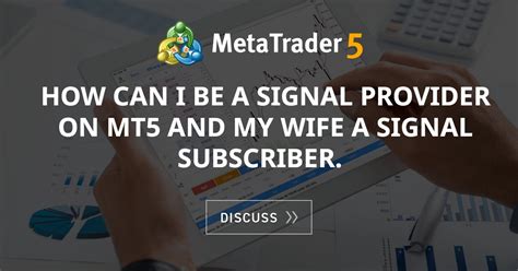How Can I Be A Signal Provider On Mt5 And My Wife A Signal Subscriber Signals Providers