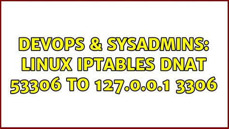 Devops And Sysadmins Linux Iptables Dnat 53306 To 127001 3306 Youtube