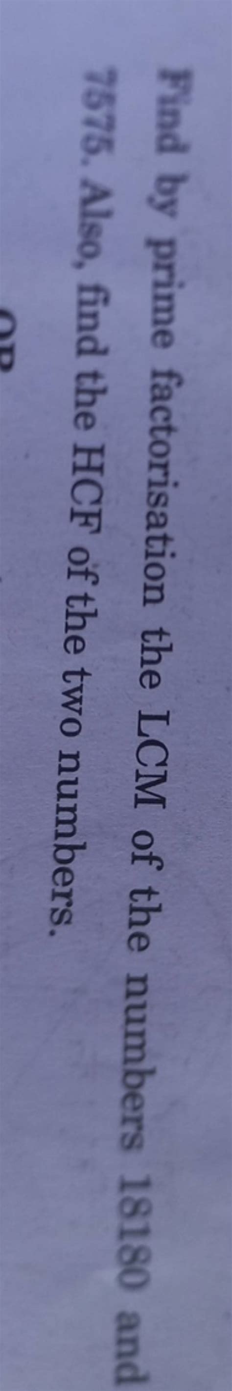 Find By Prime Factorisation The Lcm Of The Numbers 18180 And 7575 Also