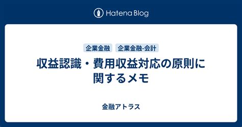 収益認識・費用収益対応の原則に関するメモ 金融アトラス