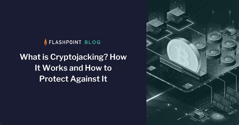 What Is Cryptojacking How It Works And How To Protect Against It