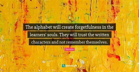 The Alphabet Will Create Forgetfulness In The Learners Souls They Wi