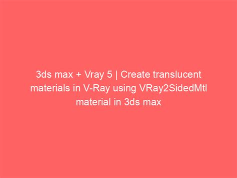 3ds Max Vray 5 Create Translucent Materials In V Ray Using