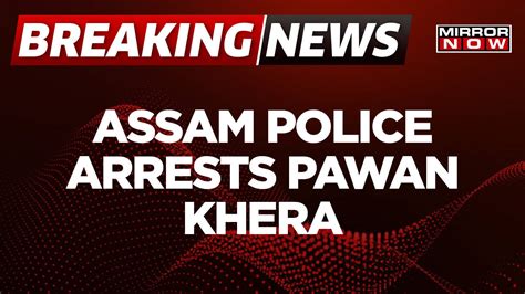 Breaking News Assam Police Arrests Pawan Khera For Insulting Pm Modi