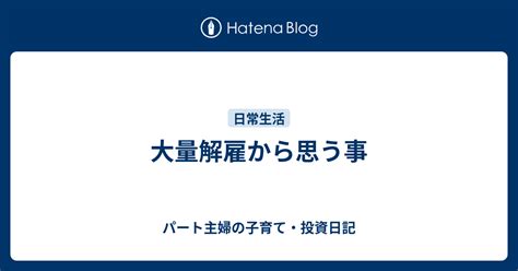 大量解雇から思う事 パート主婦の子育て・投資日記