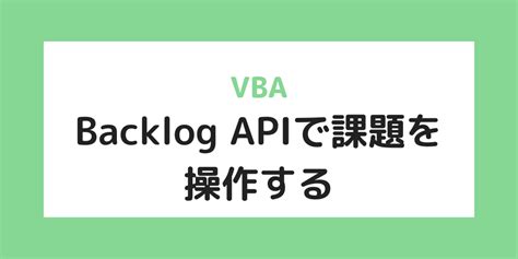 【vba】backlog Apiで課題を操作する かずさプログラマーの雑記帳
