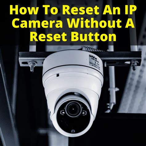 How To Reset An Ip Camera Without A Reset Button