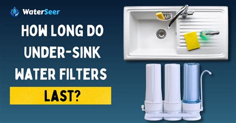 How Long Do Under Sink Water Filters Last WaterSeer Org