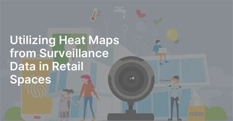 Utilizing Heat Maps From Surveillance Data In Retail Spaces