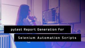 Pytest Report Generation For Selenium Automation Scripts