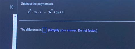 Solved Subtract The Polynomials X2 9x 7 3x2 5x 4the