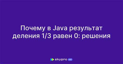 Почему в java результат деления 1 3 равен 0 решения