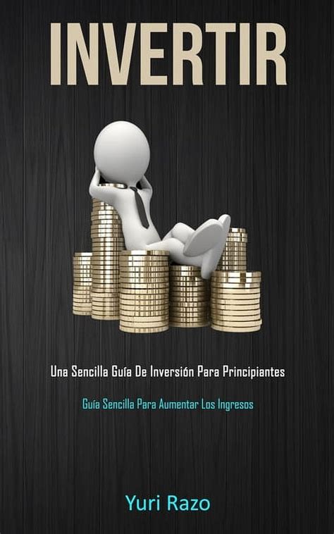 Invertir Una Sencilla Gu A De Inversi N Para Principiantes Gu A