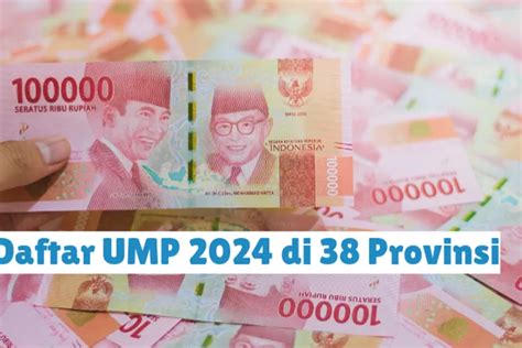 Daftar Lengkap UMP 2024 Di 38 Provinsi Yang Ada Di Indonesia