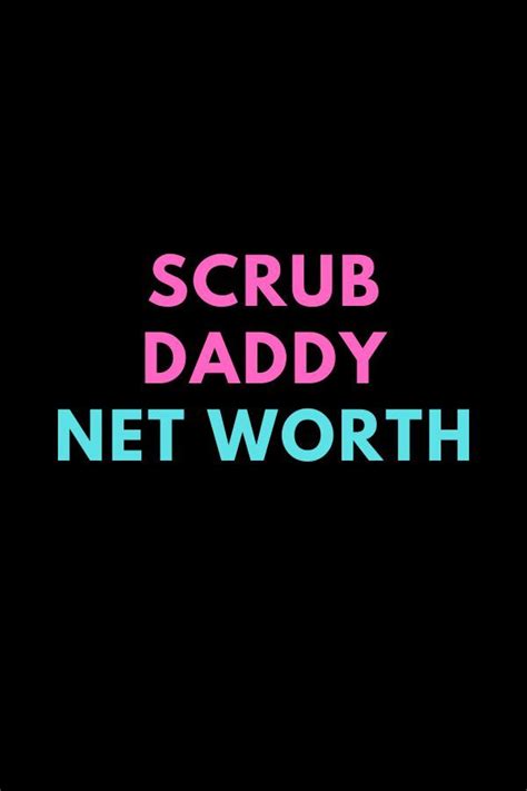 Scrub Daddy Net Worth Scrub Daddy Daddy Net Worth