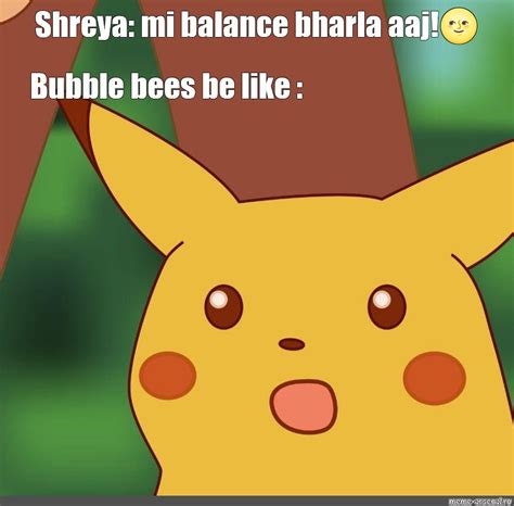 Meme Shreya Mi Balance Bharla Aaj🌝 Bubble Bees Be Like All