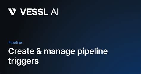 Create And Manage Pipeline Triggers Vessl Ai