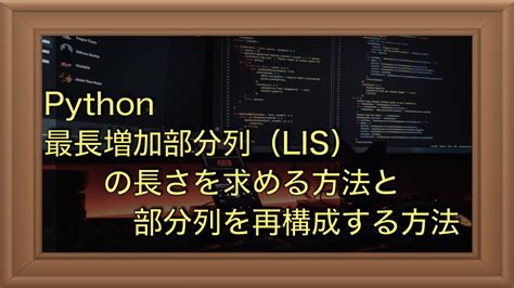 Python｜最長増加部分列（lis）を求める方法とその1つを再構成する方法｜arus テクログ（aruaru0）
