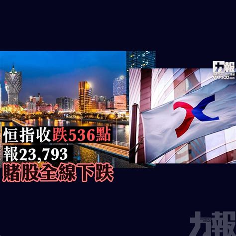 恒指收跌536點報23793 賭股全線下跌 澳門力報官網