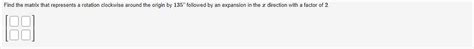 Solved Find The Matrix That Represents A Rotation Clockwise Chegg