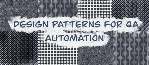 Design Patterns For Qa Automation Build Effective Test Solutions By
