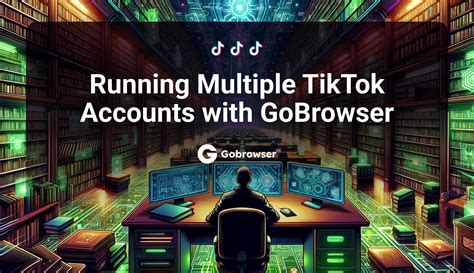 A Comprehensive Guide To Running Multiple TikTok Accounts Without Bans Gobrowser