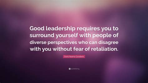 Doris Kearns Goodwin Quote Good Leadership Requires You To Surround