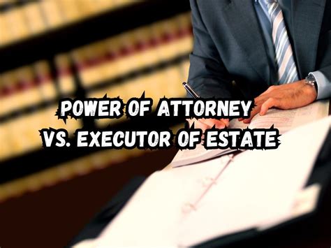 Power Of Attorney Vs Executor Of Estate An Honest Guide On Legal Roles In Estate Planning