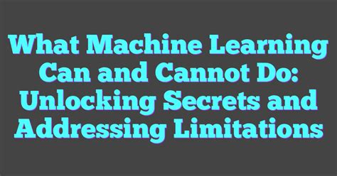 What Machine Learning Can And Cannot Do Unlocking Secrets And