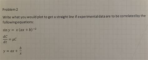 Solved Problem 2 Write What You Would Plot To Get A Straight Chegg Com