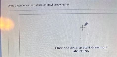 Solved Draw A Condensed Structure Of Butyl Propyl Ether