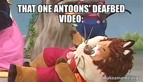 That One Antoons Deafbed Video Meme Generator