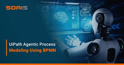 Uipath Agentic Process Modeling Using Bpmn Soais