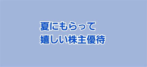 夏にもらって嬉しい株主優待 かすみちゃんの株主優待日記