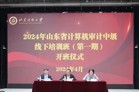 培训部（继续教育中心） 工作动态 2024年山东省计算机审计中级线下培训班（第一期）开班