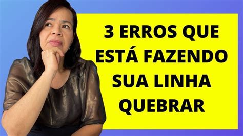 erros que está fazendo sua linha quebrar