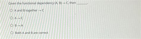 solved given the functional dependency a b →c ﻿thena and b