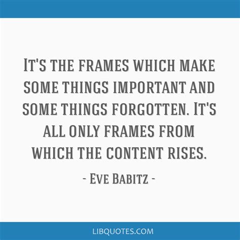 Its The Frames Which Make Some Things Important And Some