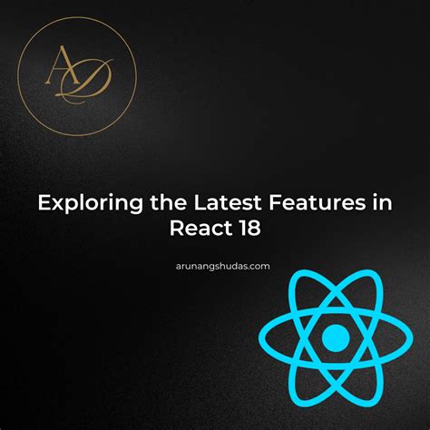 exploring the latest features in react 18 arunangshu das