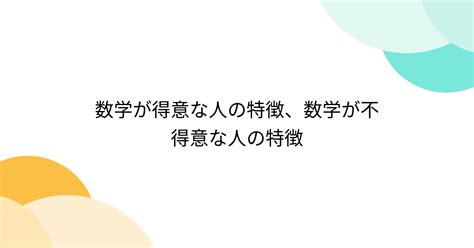 数学が得意な人の特徴、数学が不得意な人の特徴 Togetter トゥギャッター