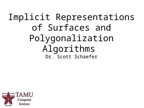Ppt Implicit Representations Of Surfaces And Polygonalization Algorithms Dr Scott Schaefer
