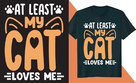 At Least My Cat Loves Me T Shirt Design 10033095 Vector Art At Vecteezy