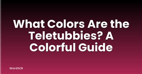 What Colors Are The Teletubbies A Colorful Guide Wordscr