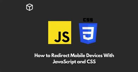 How To Redirect Mobile Devices With Javascript And Css Programming Cube