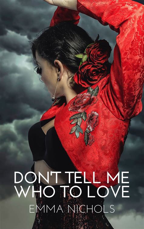 Dont Tell Me Who To Love An Exquisite Love At First Sight Lesbian Love Story By Emma Nichols