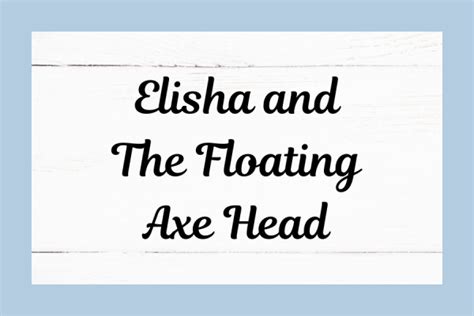 Elisha And The Floating Axe Head The Word In Our Hearts