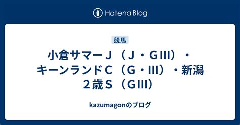 小倉サマーj（j・gⅢ）・キーンランドc（g・Ⅲ）・新潟2歳s（gⅢ） Kazumagonのブログ