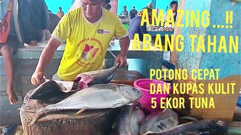 SKILL HEBAT ABANG TAHAN POTONG CEPAT DAN KUPAS KULIT 5 EKOR TUNA YouTube